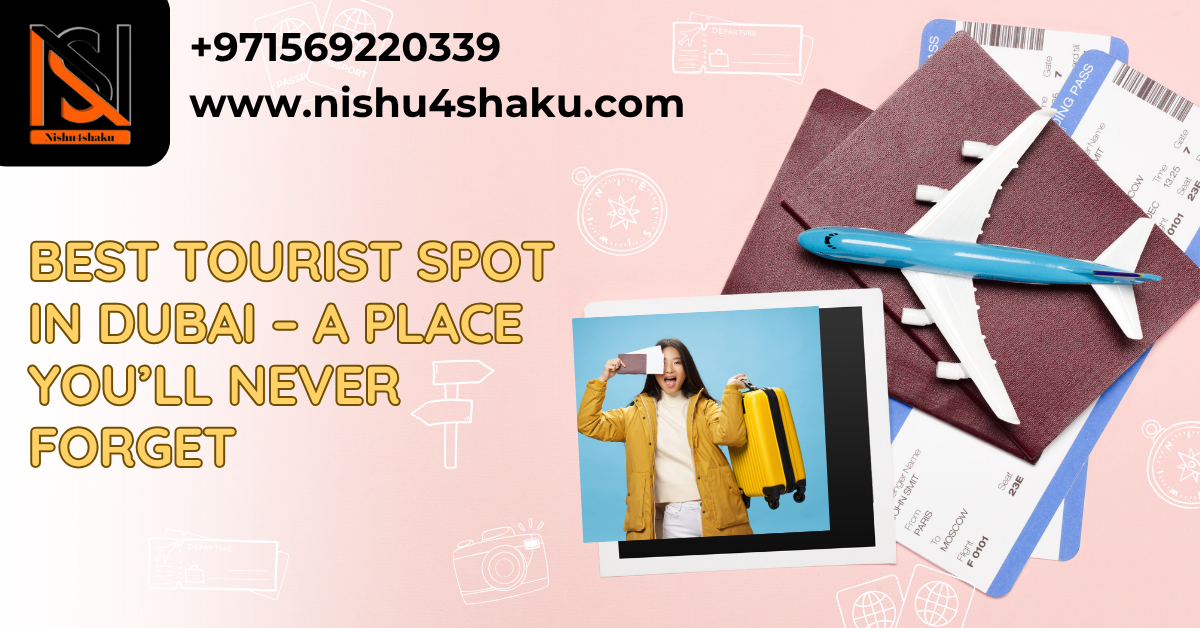Best Tourist Spot in Dubai – A Place You’ll Never Forget - nishu4shaku.com